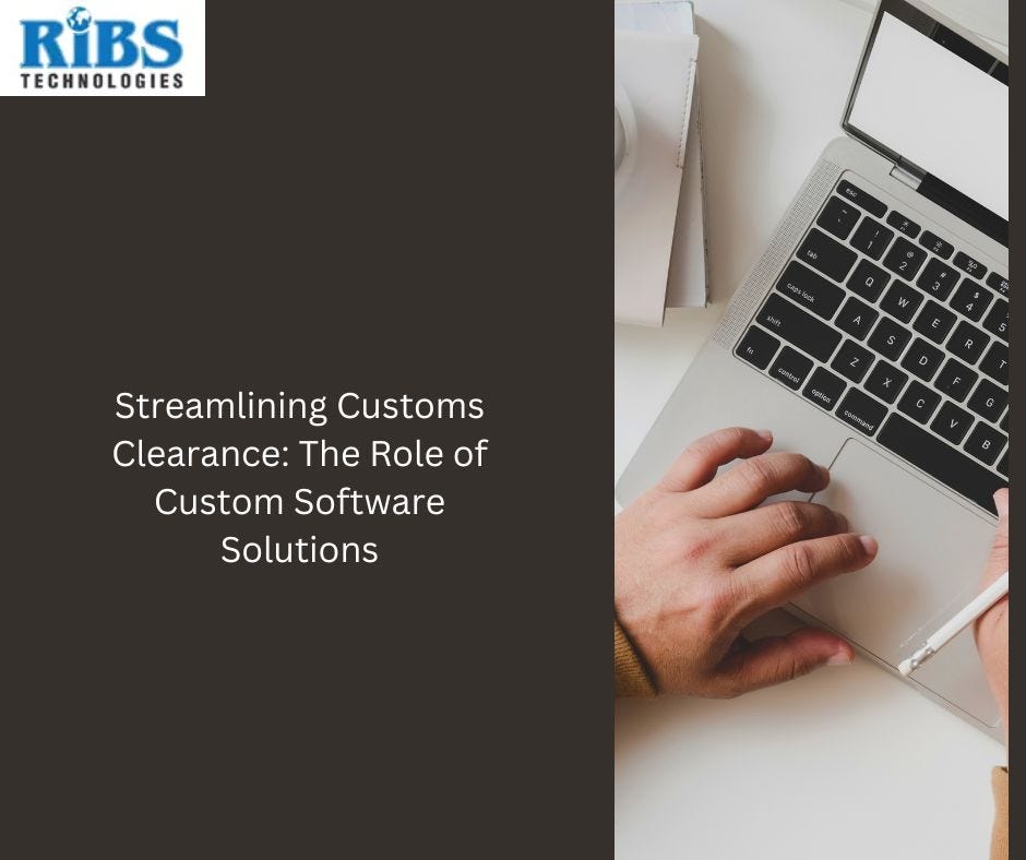 Streamlining Customs Clearance: The Role of Custom Software Solutions | by Ribstech | Mar, 2024 ...