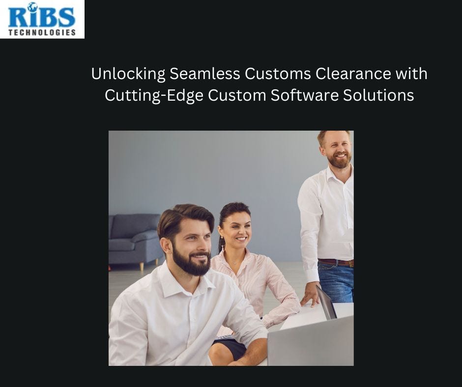 Unlocking Seamless Customs Clearance with Cutting-Edge Custom Software Solutions | by Ribstech ...