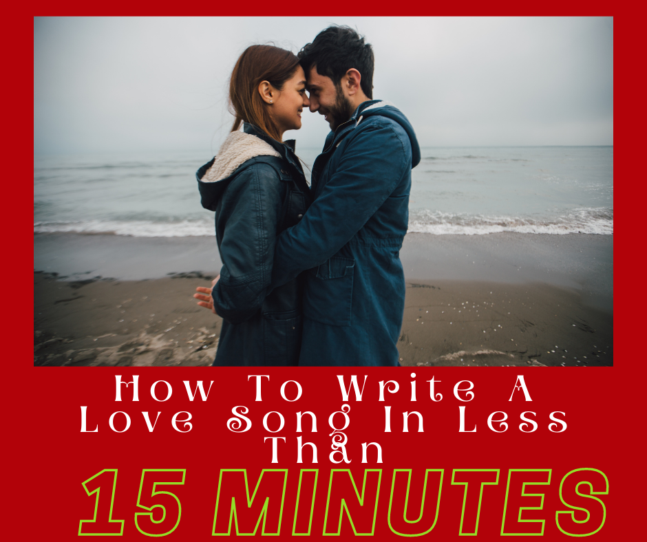 How To Write A Love Song In Less Than 15 Minutes For Your Special One ...