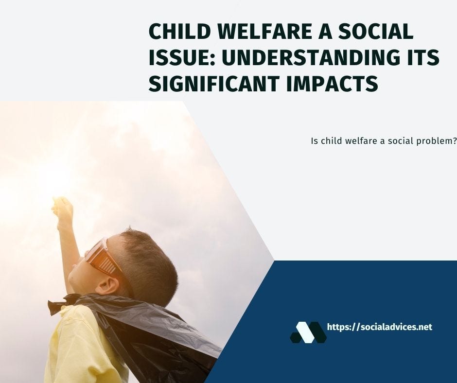 Child Welfare a Social Issue: Understanding Its Significant Impacts ...