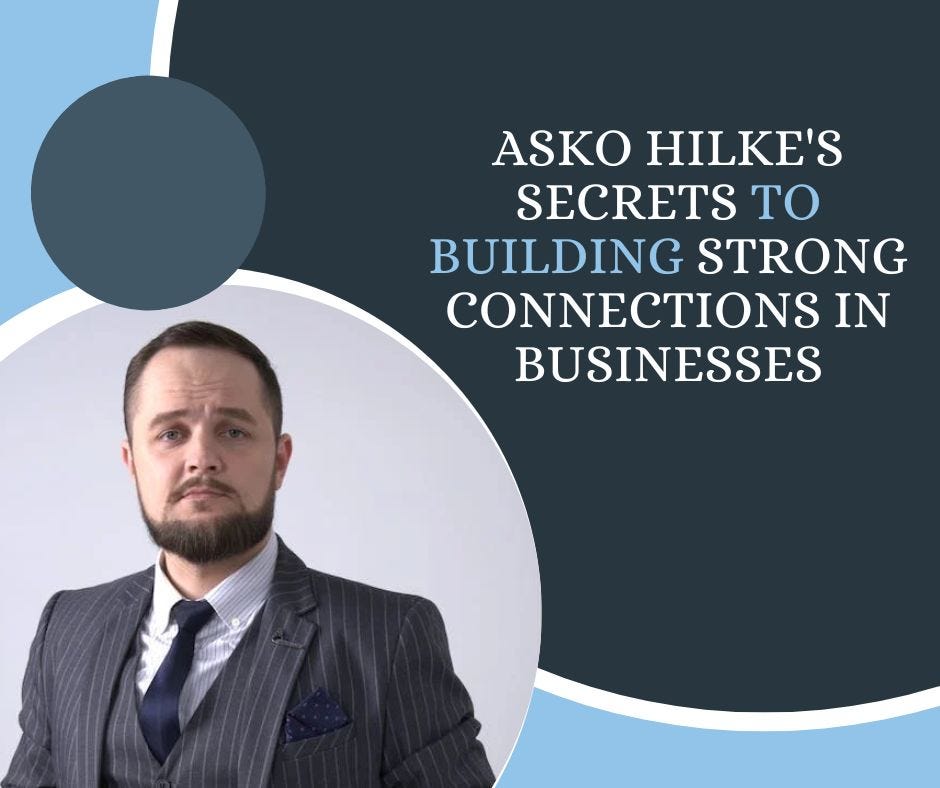 Asko Hilke’s Secrets to Building Strong Connections in Businesses | by askohilke | Jun, 2023 ...