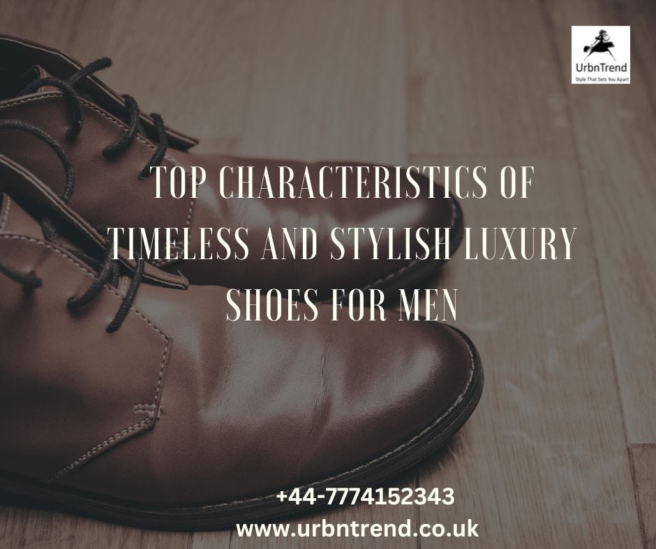 Top Characteristics Of Timeless And Stylish Luxury Shoes For Men - Urbn ...