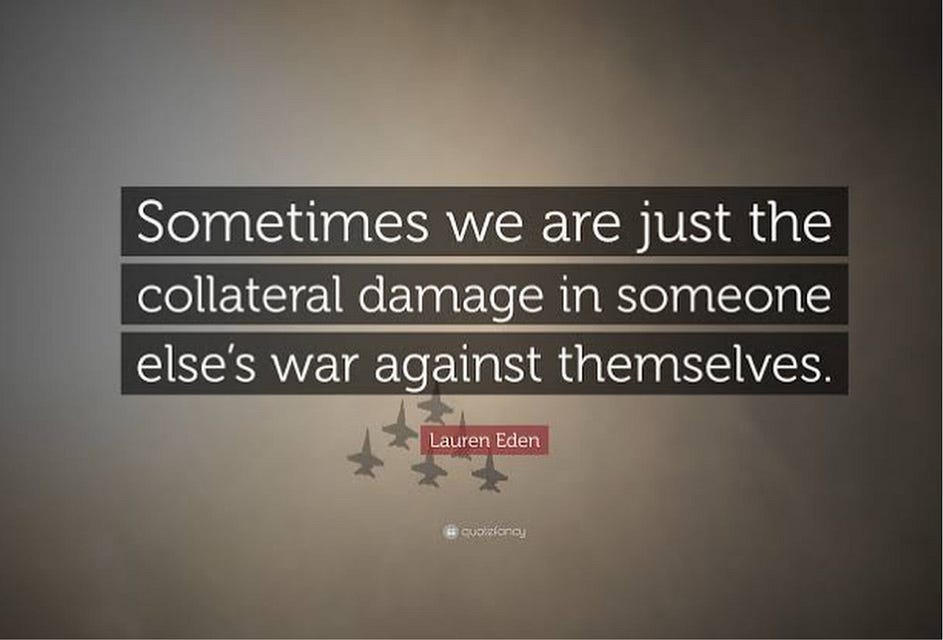 Collateral Damage: When Someone Else’s War Leaves You Wounded | by ...