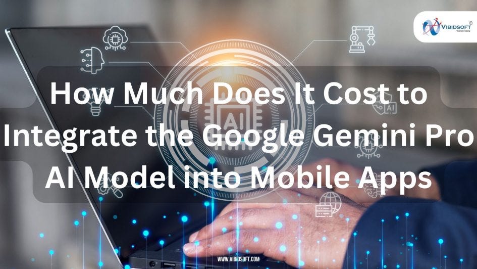 How Much Does It Cost to Integrate the Google Gemini Pro AI Model into Mobile Apps | by Chirag ...