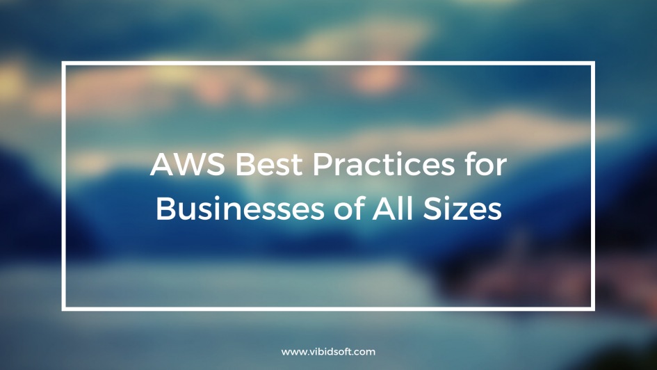 AWS Best Practices for Businesses of All Sizes | by Chirag Dave | Medium
