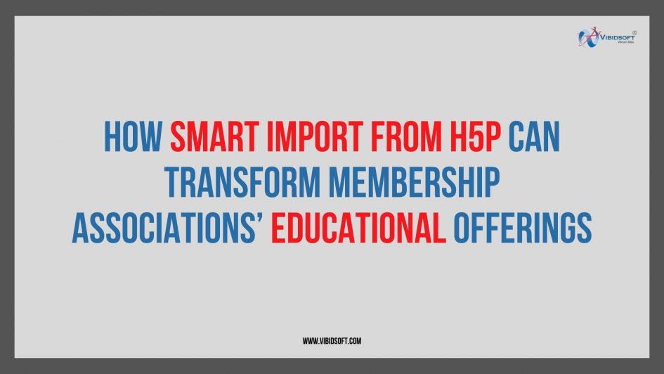 How Smart Import from H5P Can Transform Membership Associations’ Educational Offerings | by ...