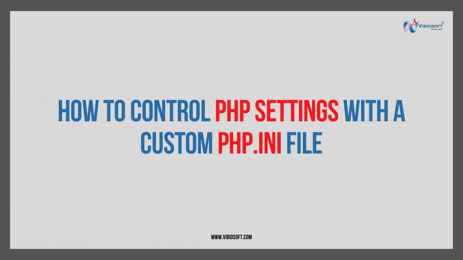 How to Control PHP Settings with a Custom php.ini File | by Chirag Dave | Medium
