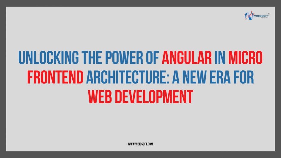 Unlocking the Power of Angular in Micro Frontend Architecture: A New Era for Web Development ...