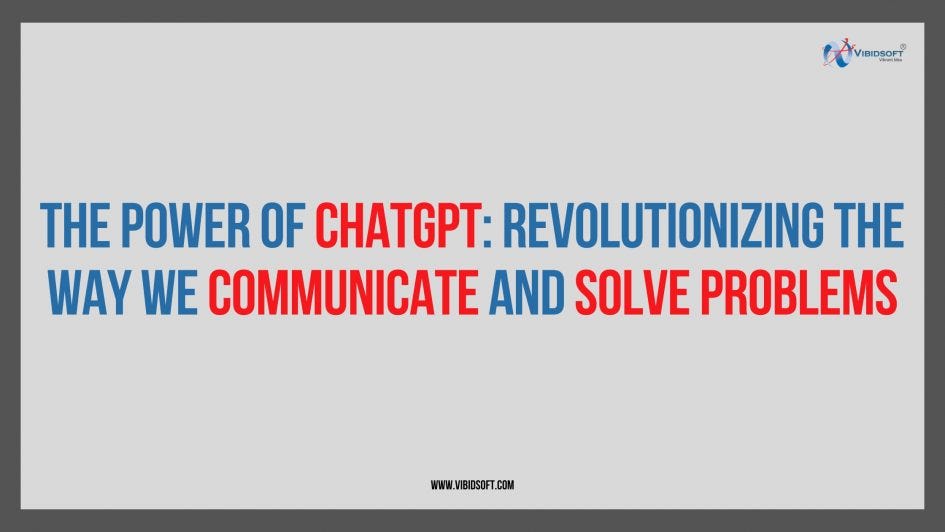 The Power of ChatGPT: Revolutionizing the Way We Communicate and Solve ...
