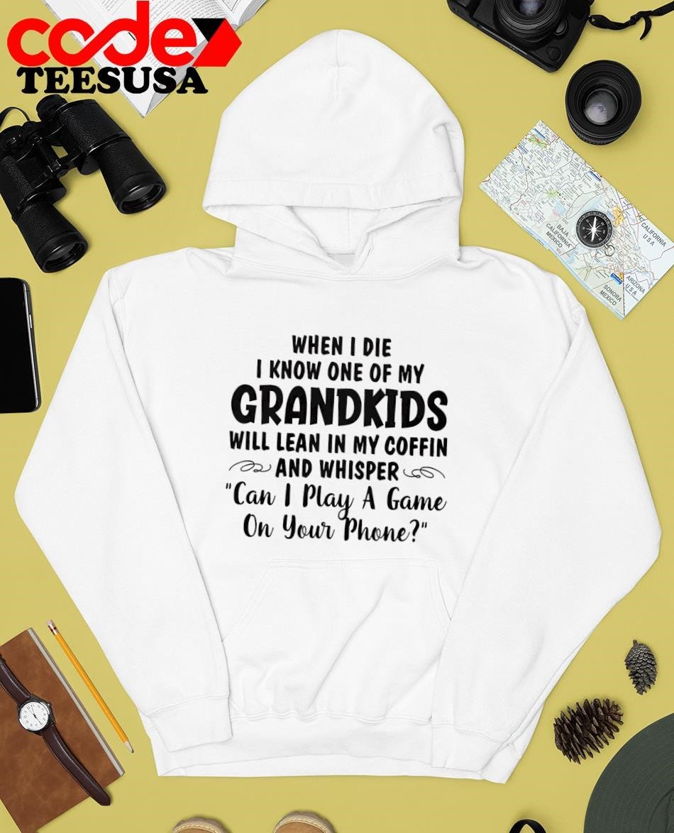 When I die I know one of my grandkids will lean in my coffin and ...