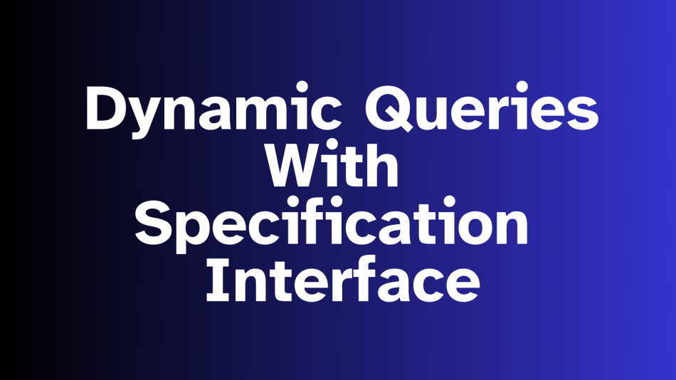 Building Dynamic Queries in Spring Boot with JPASpecificationExecutor ...