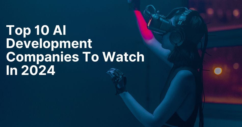 Top 10 AI Development Companies To Watch In 2024 | by Sagar Bhatnagar | May, 2024 | Medium