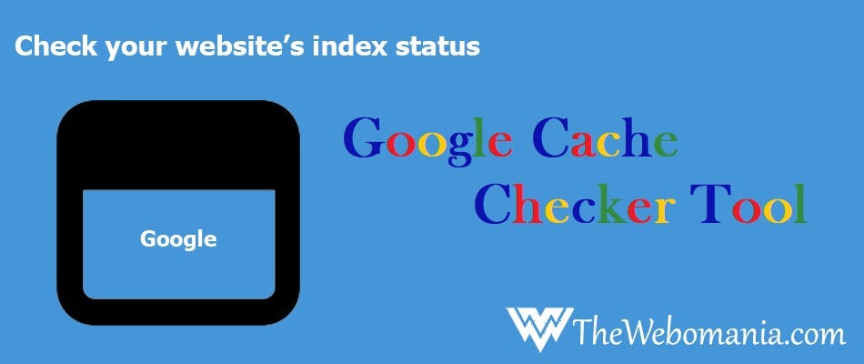 Free Google Cache Checker — Check your website’s index or Google cache status | by The Webomania ...