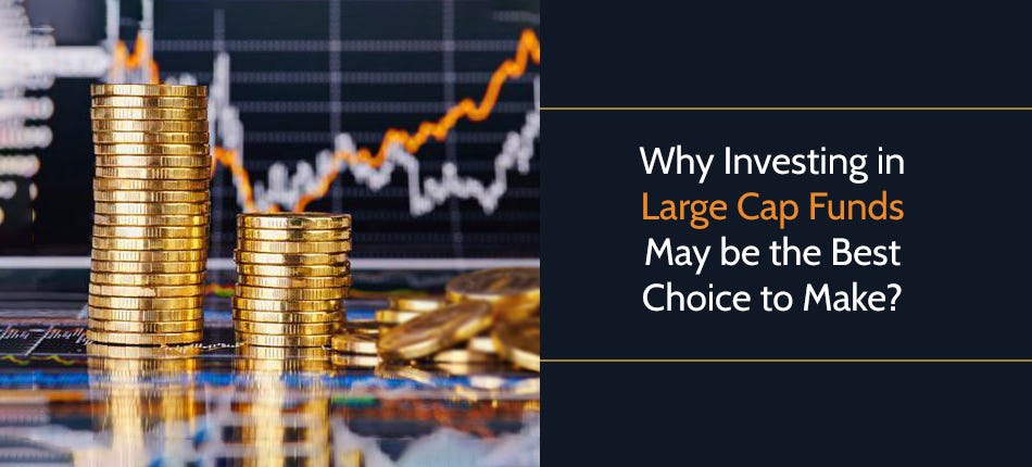 Why Investing in Large Cap Funds May be the Best Choice to Make? | by ...