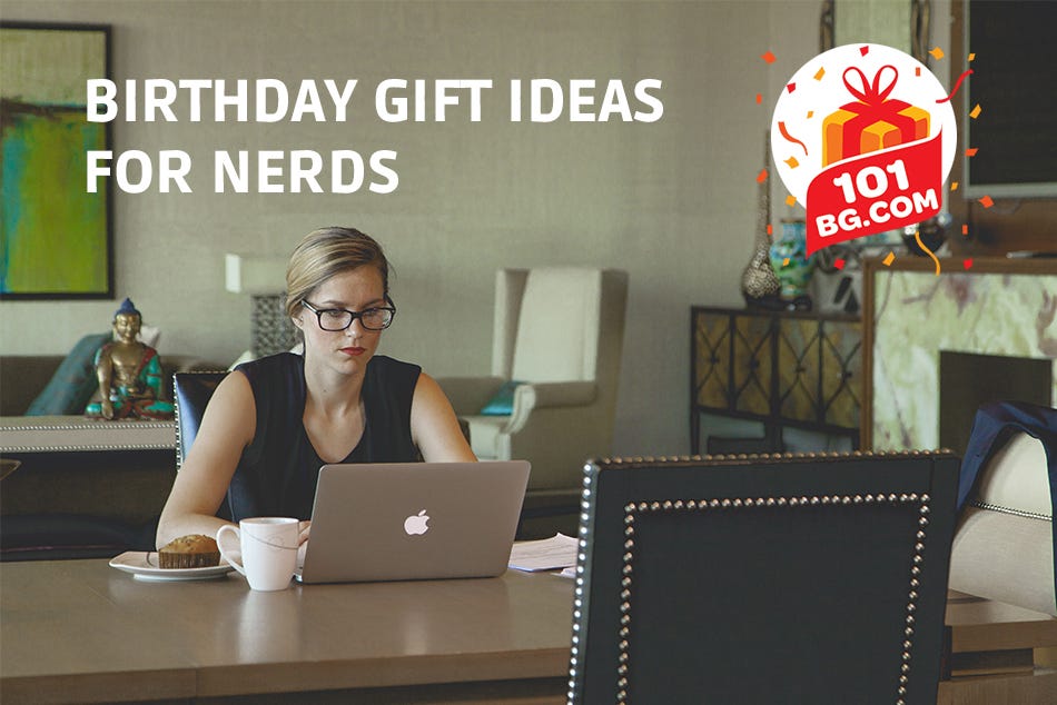 Birthday Gifts for the Nerds. If you’re anything like me, you… | by 101 ...