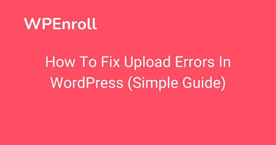 How To Fix Upload Errors In WordPress (Simple Guide) | by WPEnroll | Medium