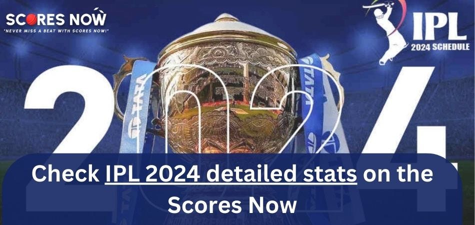 Check Scores Now to View IPL 2024 Detailed Stats - Scores Now - Medium
