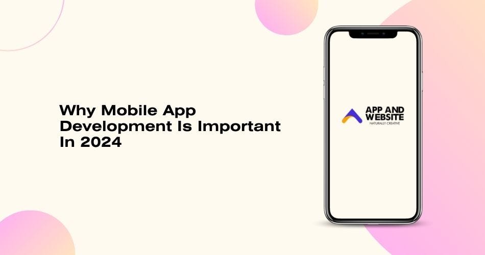 Why Mobile App Development Is Important In 2024 | by appandwebsite | Apr, 2024 | Medium