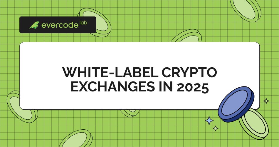 White-Label Crypto Exchanges in 2025: Benefits, Trends, and Integration | by Evercode Lab | Apr ...