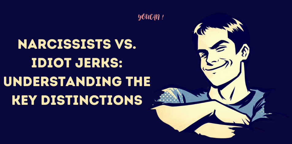 Narcissists vs. Idiot Jerks: Understanding the Key Distinctions | by ...
