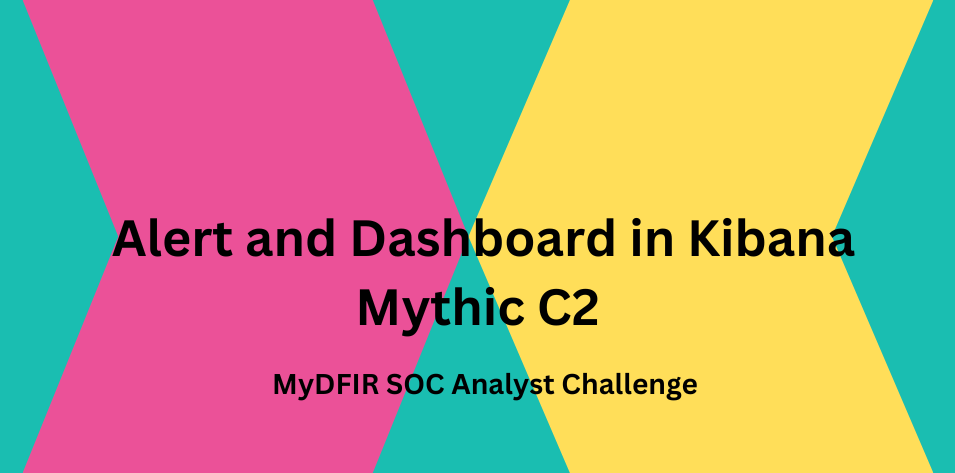 Day 22 — Mythic C2 Alerts And Dashboard In Kibana | by Cyber_Sam | Medium