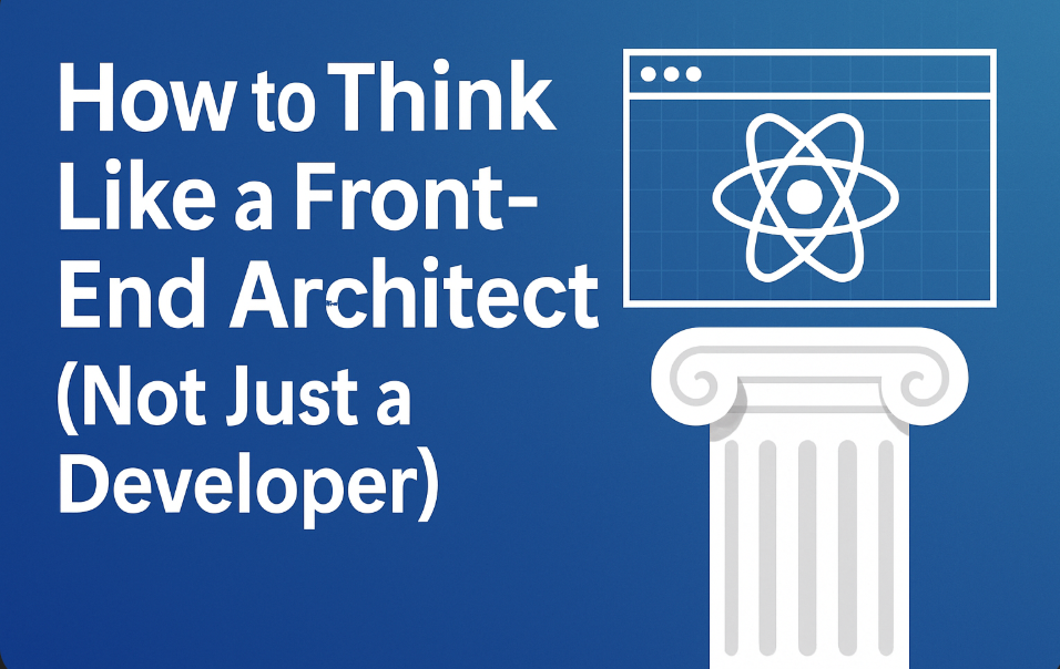 How to Think Like a Front-End Architect (Not Just a Developer) | by ...