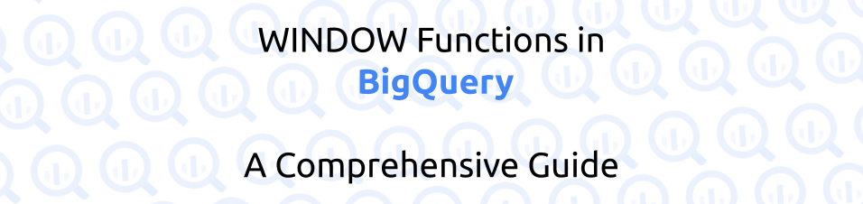 BigQuery WINDOW Functions | Advanced Techniques for Data Professionals ...
