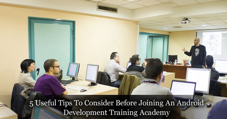 5 Useful Tips to Consider before Joining an Android Development Training Academy | by Piyush ...