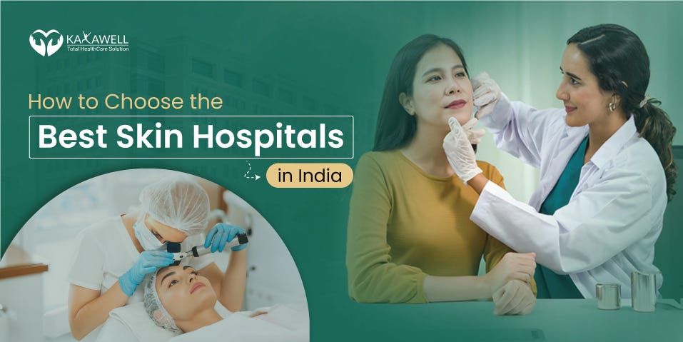 How to Choose the Best Skin Hospitals in India | by Kayawell Healthcare ...