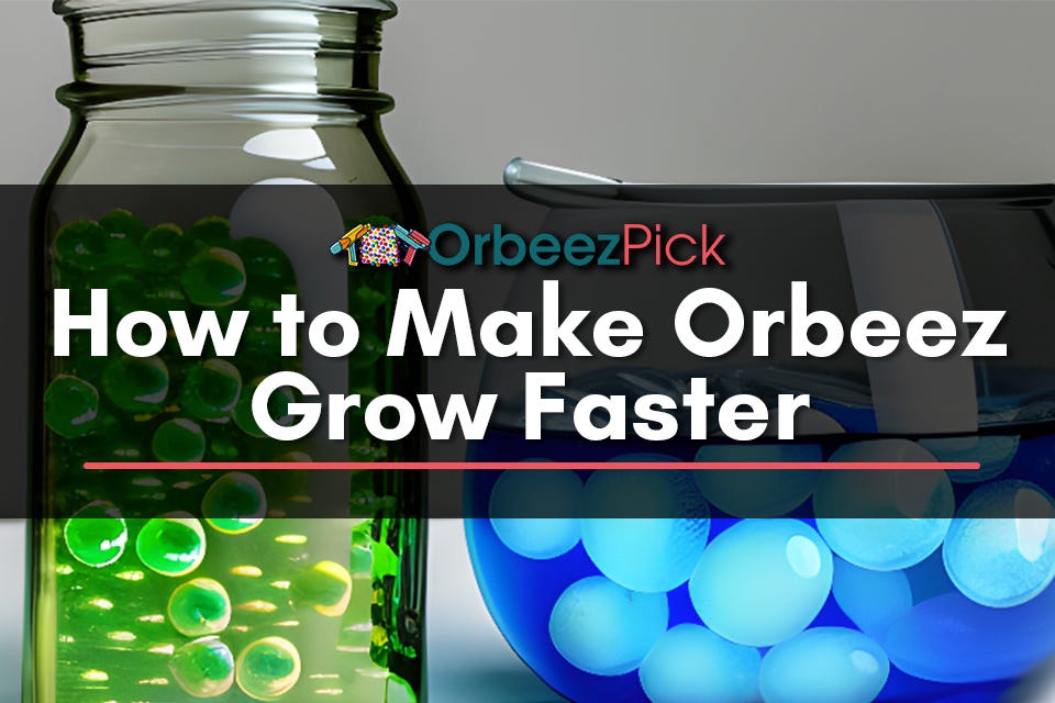 How to Make Orbeez Grow Faster: Tips and Tricks 2023 | by OrbeezPick | Medium