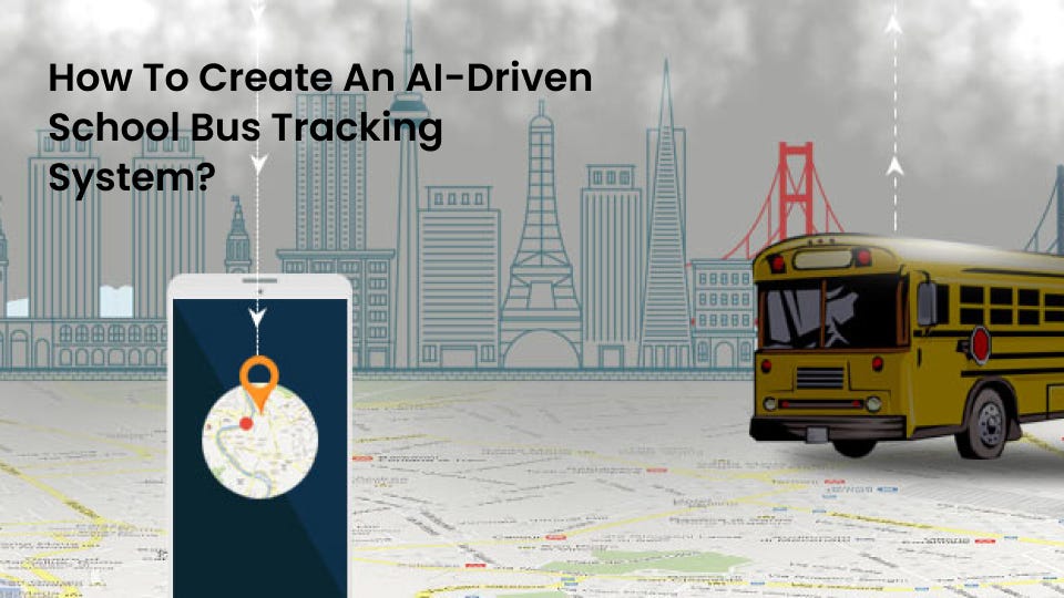 A Comprehensive Guide of Implementing AI in School Bus Tracking System ...