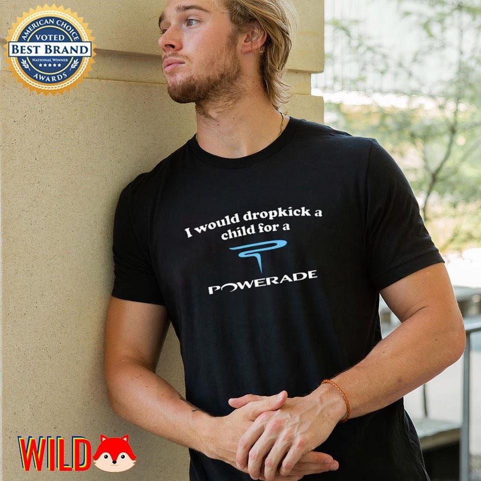 I would dropkick a child for a Powerade shirt - Wildfoxteefashion - Medium