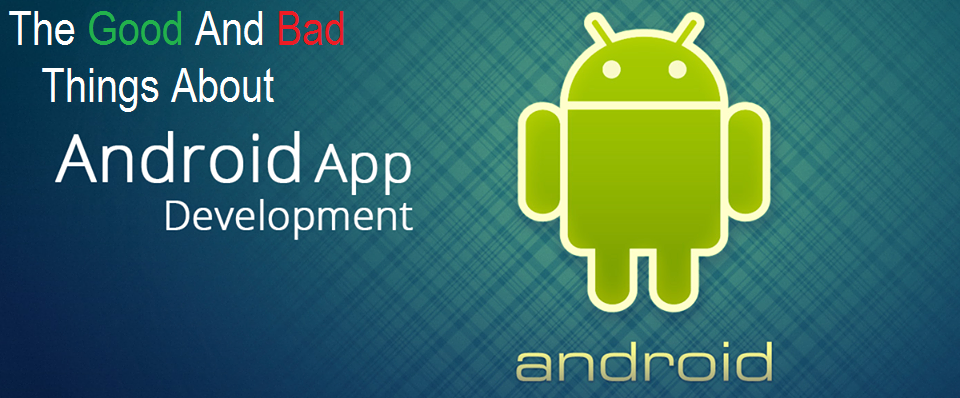The Good or Bad: All about Android Mobile App Development | by ...