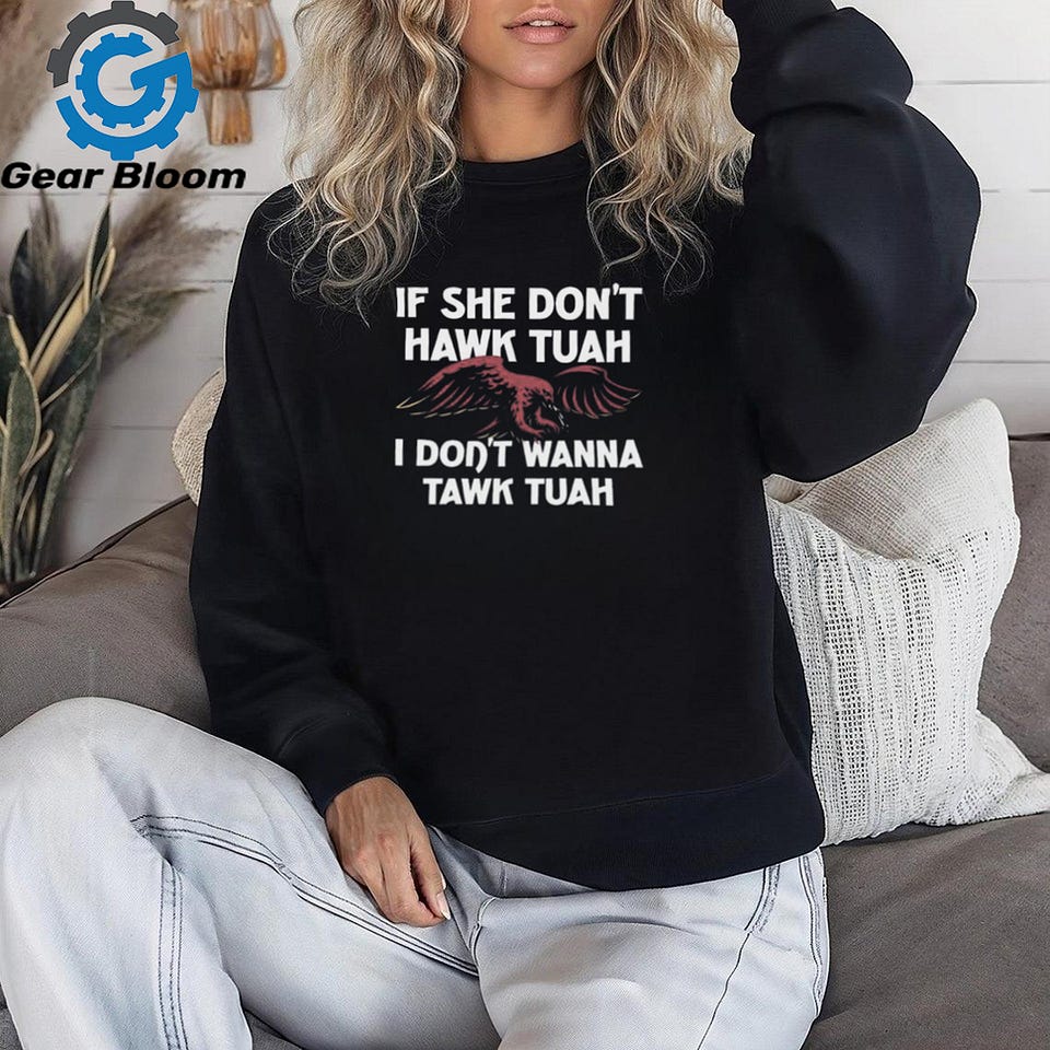 Official Eagle 2024 If She Don’t Hawk Tuah I Don’t Hawk Tuah t shirt ...