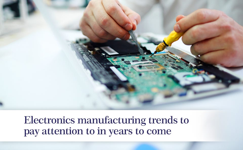 Electronics manufacturing trends to pay attention to in years to come ...