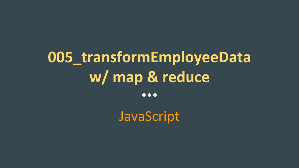 005_transformEmployeeData w/ map & reduce | by Soyoung Chung | Medium