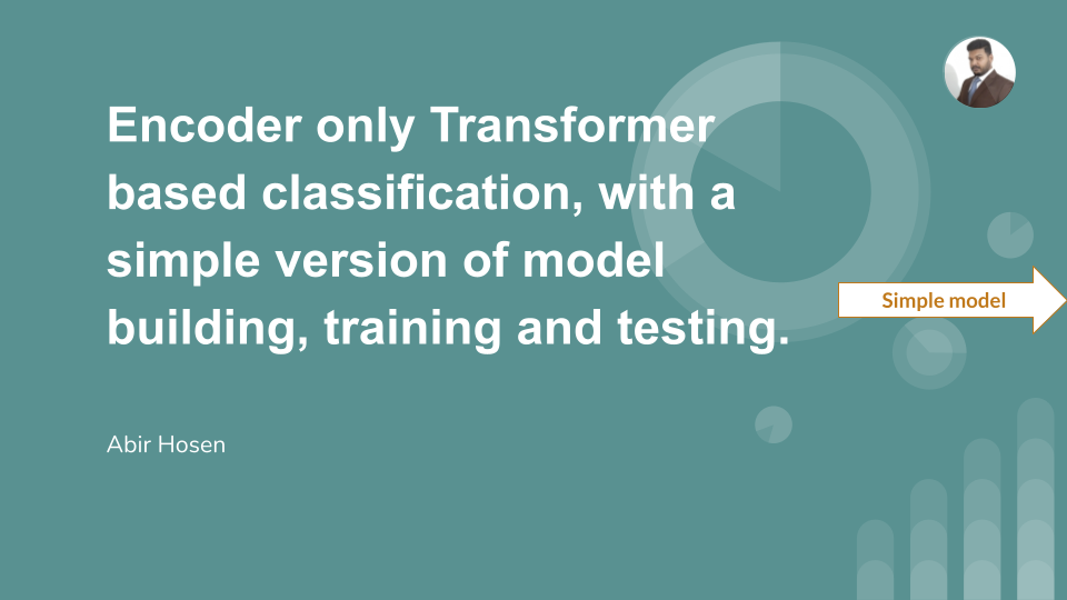 Encoder Only Transformer Based Classification With A Simple Version Of Model Building Training