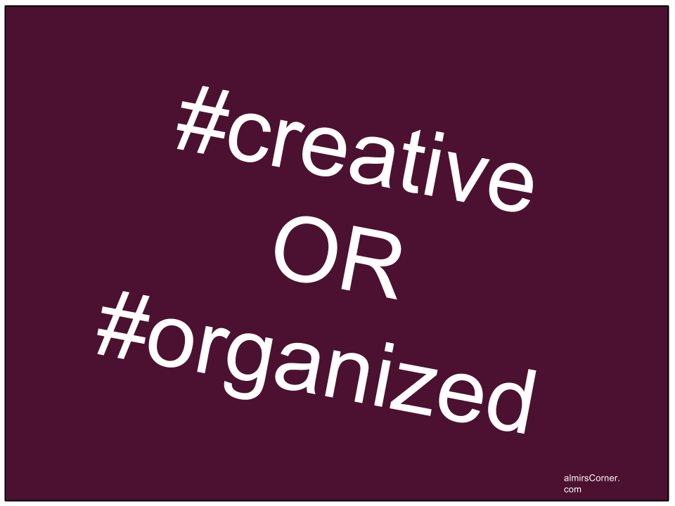 Creativity vs. Organization?. I have noticed that I am more creative ...