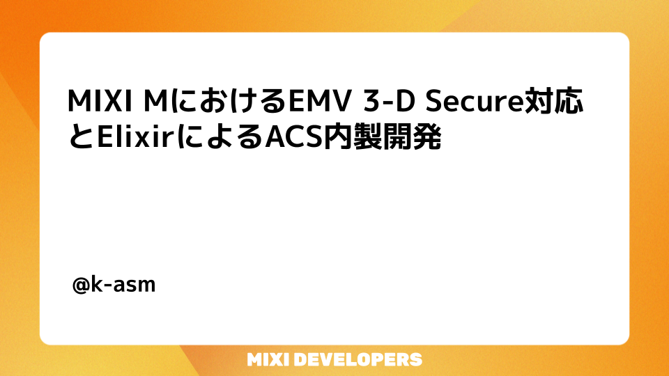 MIXI MにおけるEMV 3-D Secure対応とElixirによるACS内製開発 | MIXI DEVELOPERS