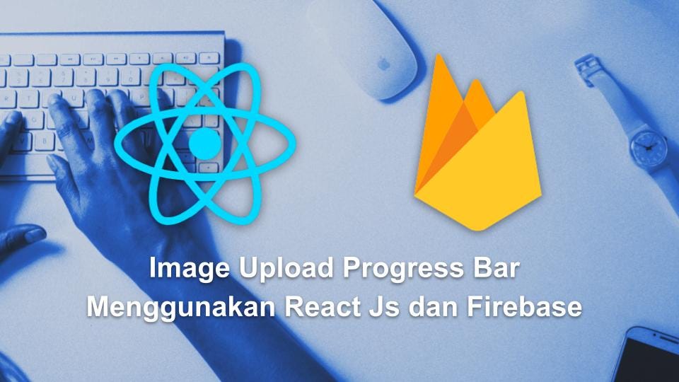 Image Upload Progress Bar Menggunakan React Js dan Firebase | by Bilkis Ismail | Medium