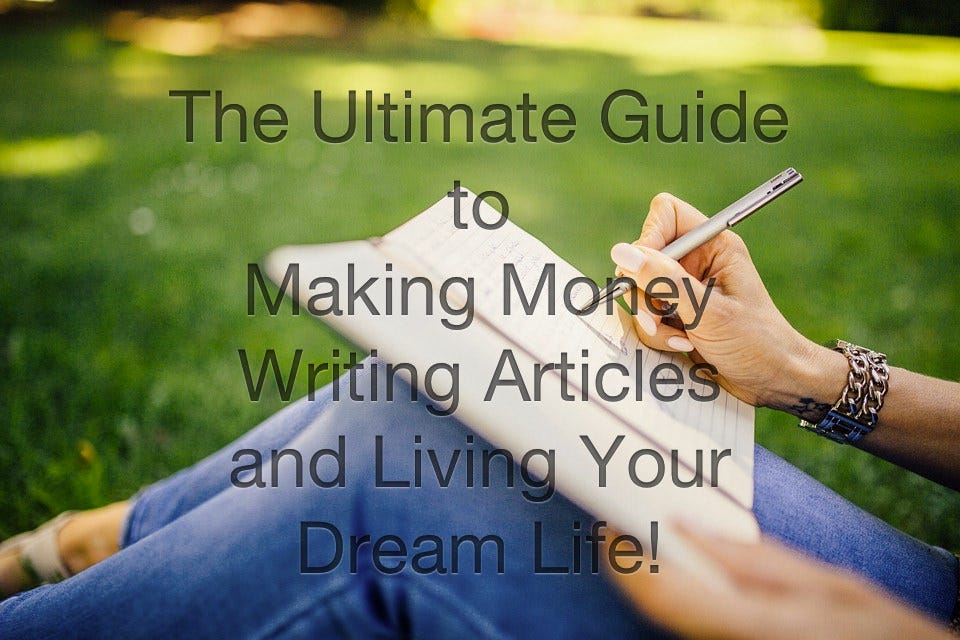 The Ultimate Guide to Making Money Writing Articles and Living Your ...