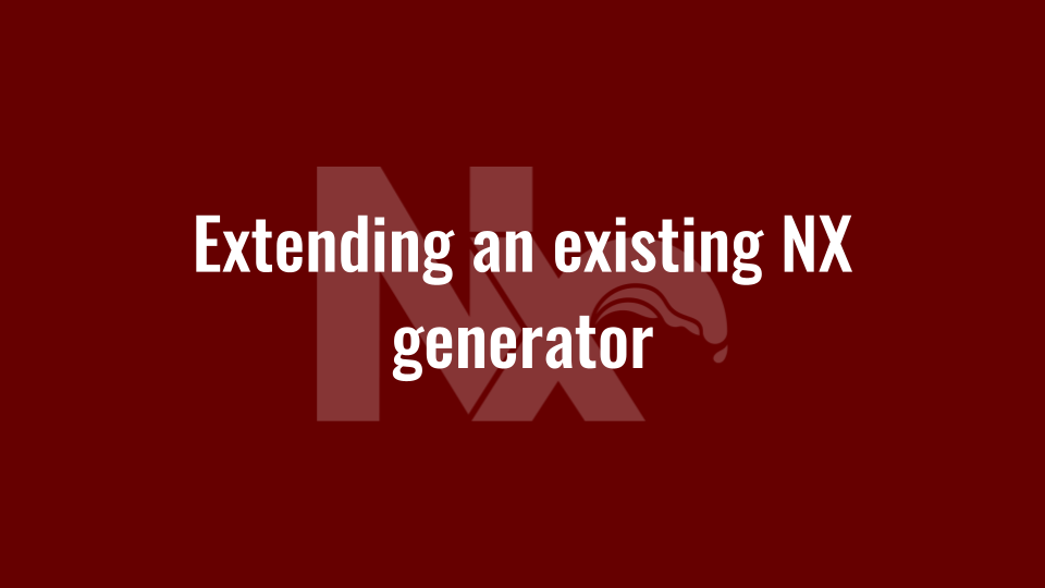 Extending an existing NX generator | by Thomas Laforge | ngconf | Medium