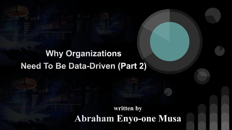 Why Organizations Need to Be Data-Driven (Part Two) | by Abraham Enyo ...