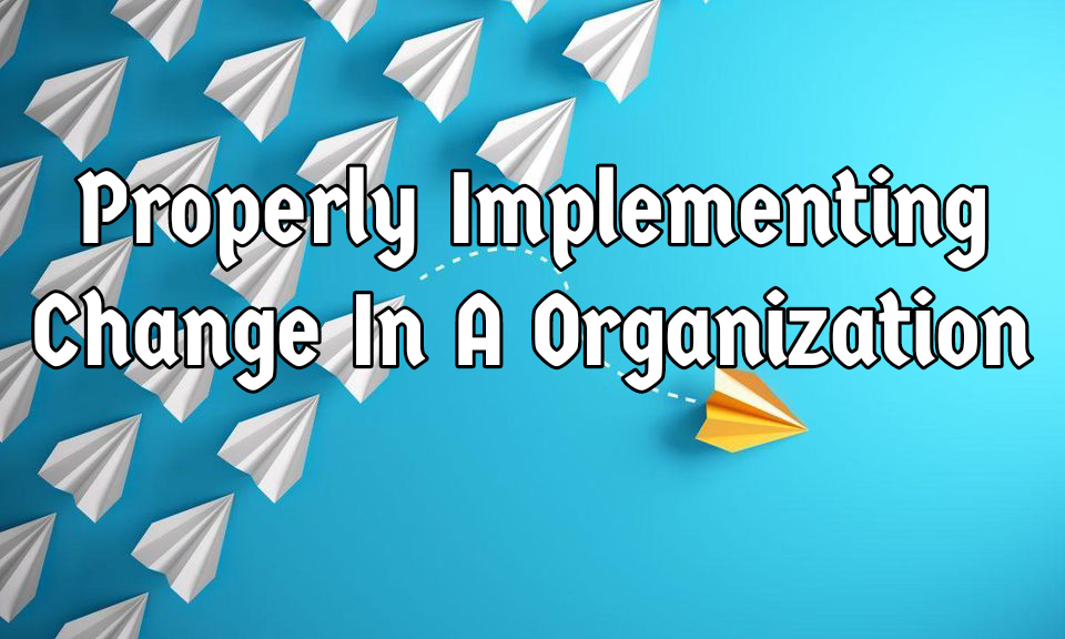 Properly Implementing Change In A Organization | by LEADERSHIP 101 with ...