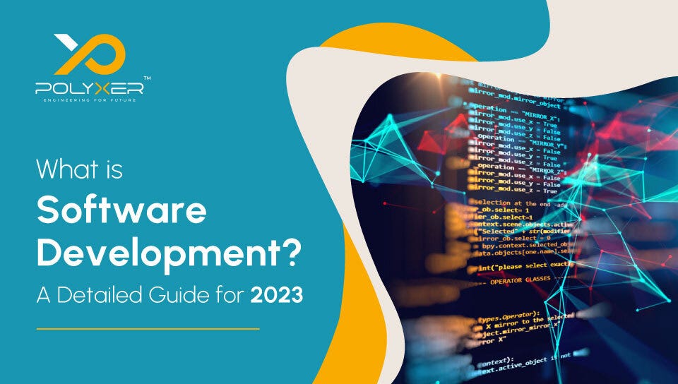 What is Software Development? A Detailed Guide for 2023 - Polyxer Systems - Medium