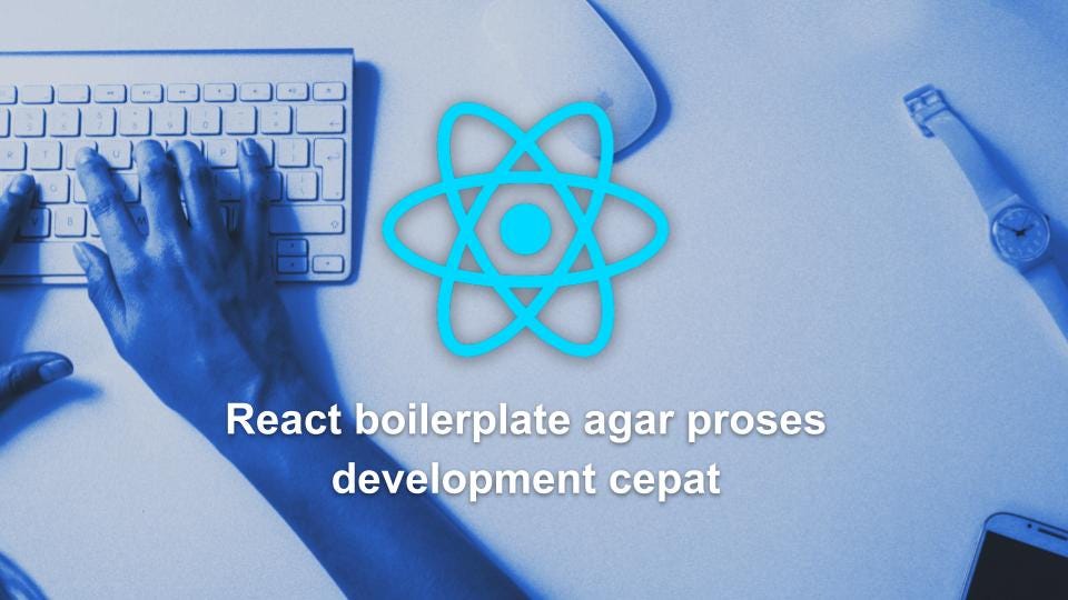 React boilerplate agar proses development cepat | by Bilkis Ismail | Medium