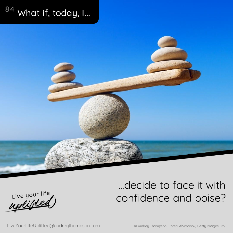 What if today I face it with confidence and poise? by Audrey Thompson ...