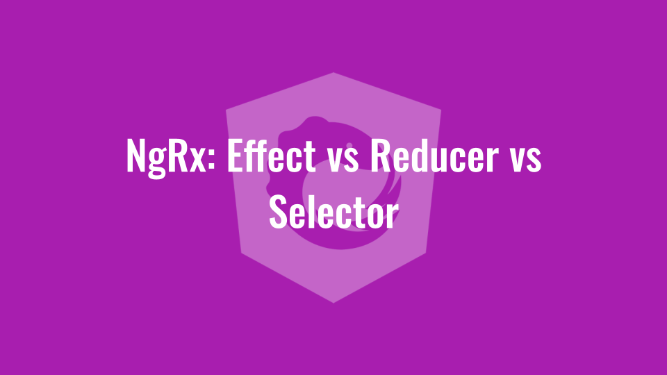 NgRx Effect vs Reducer vs Selector | by Thomas Laforge | Medium