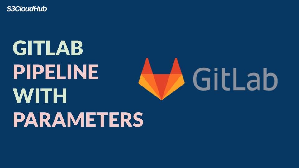 How to Enhance GitLab Pipelines with Parameters | by S3CloudHub | Medium