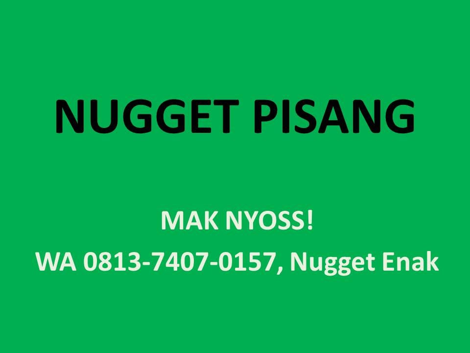 MAK NYOSS! WA 0813–7407–0157, Nugget Enak | by Nugget Pisang Keju | Medium